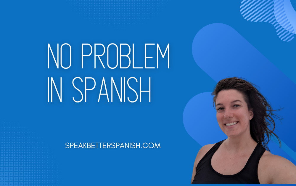 How to Say 'No Problem' in Spanish Conversations - Speak Better Spanish