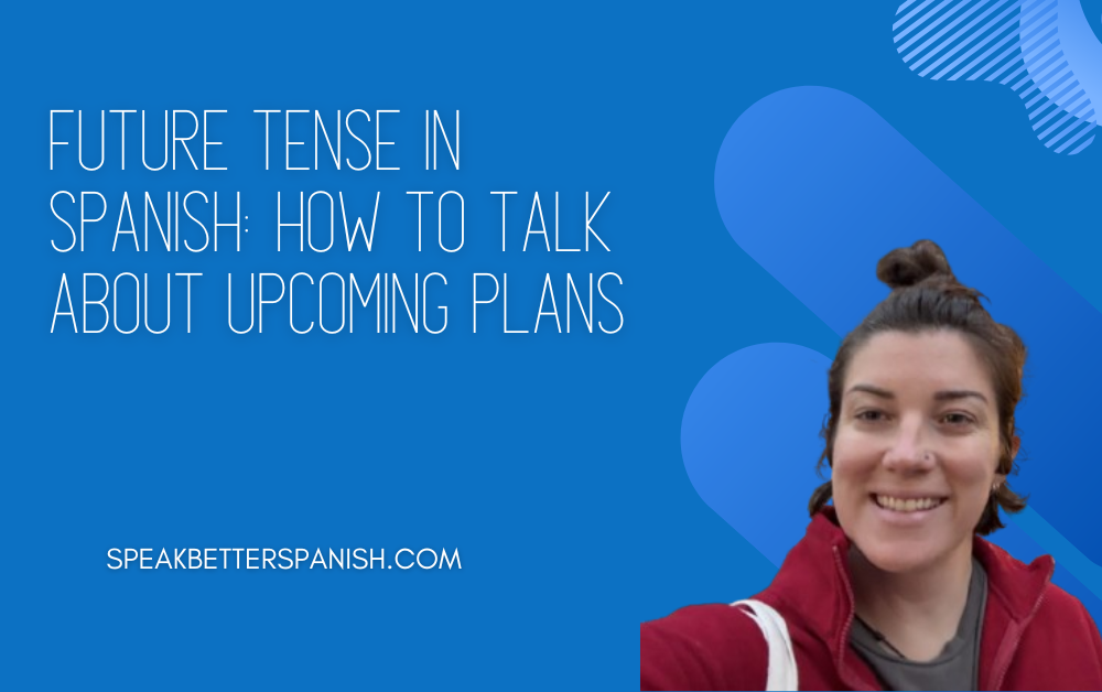 Future Tense in Spanish: How to Talk About Upcoming Plans
