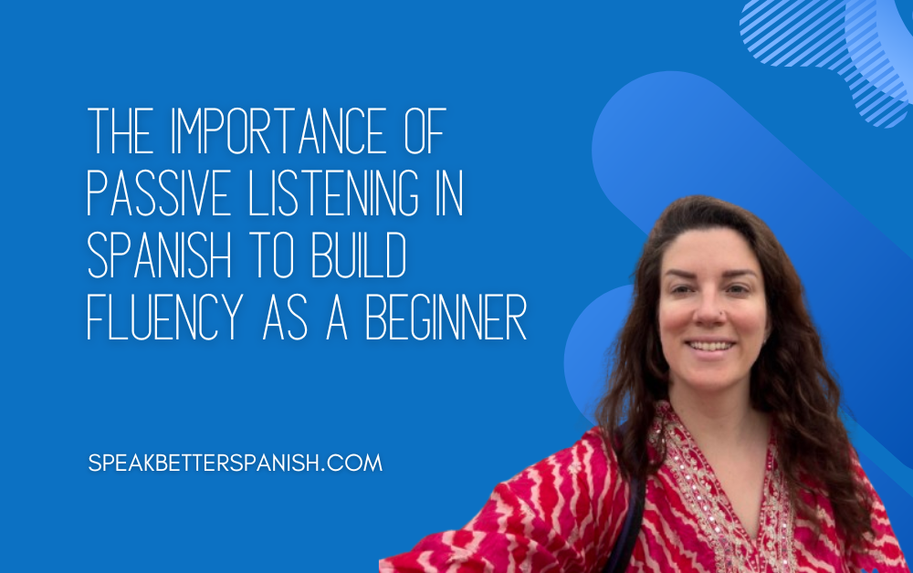Passive Listening in Spanish: Beginner Fluency Guide