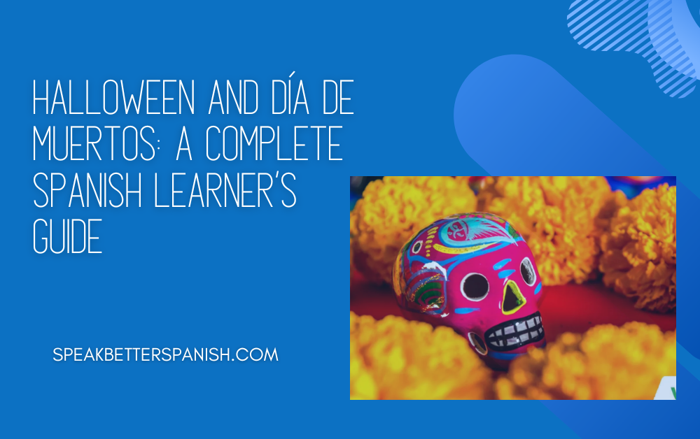 Halloween and Día de Muertos: A Complete Spanish Guide