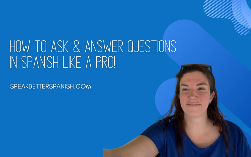 How to Ask and Answer Questions in Spanish Like a Pro!
