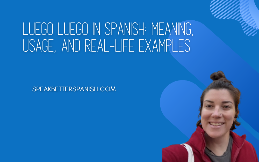 Luego Luego in Spanish: Meaning, Usage & Real Examples
