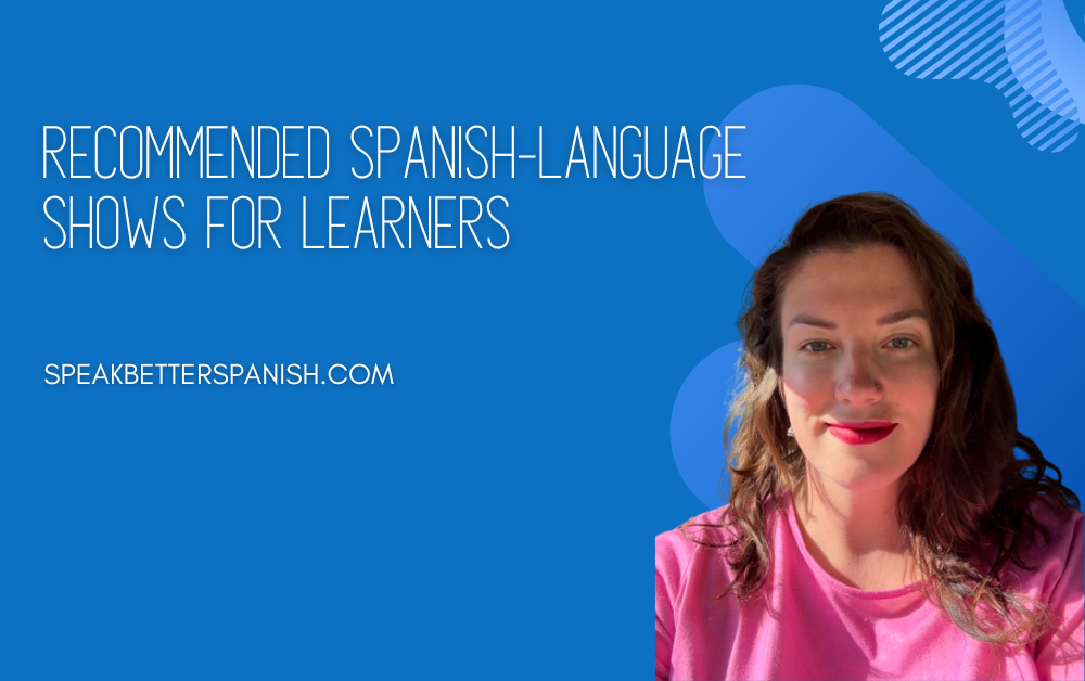 Recommended Spanish-Language Shows for Learners - Speak Better Spanish