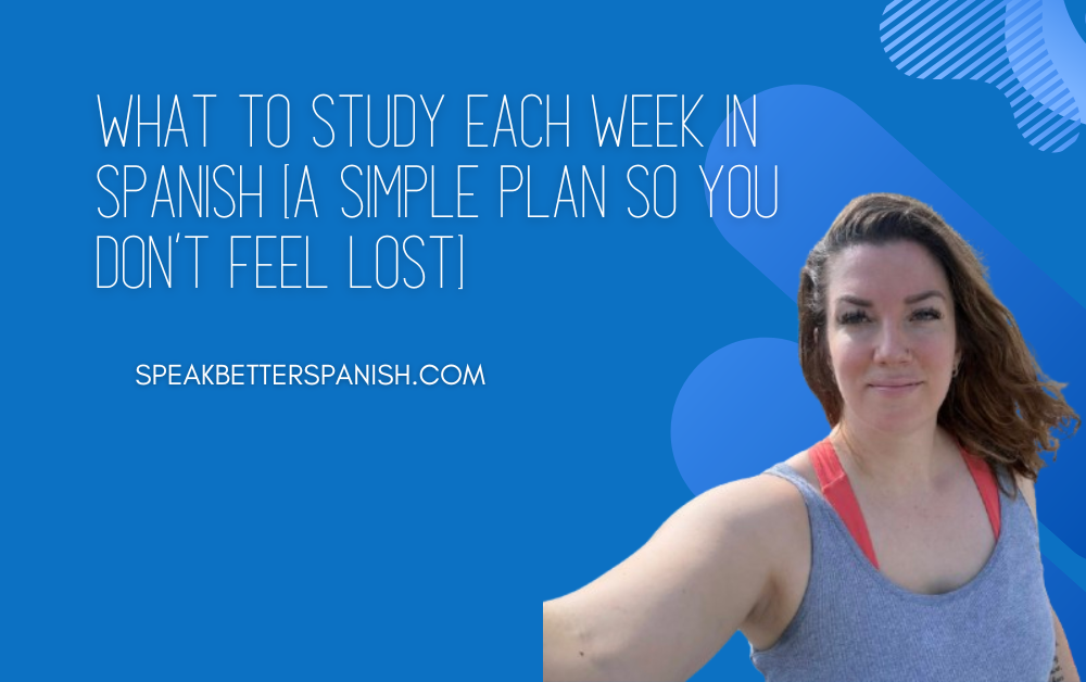 What to Study Each Week in Spanish (So You Don’t Feel Lost)