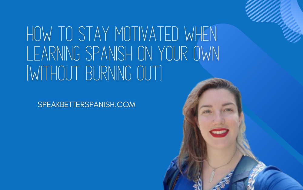 Stay Motivated Learning Spanish on Your Own (Without Burnout)