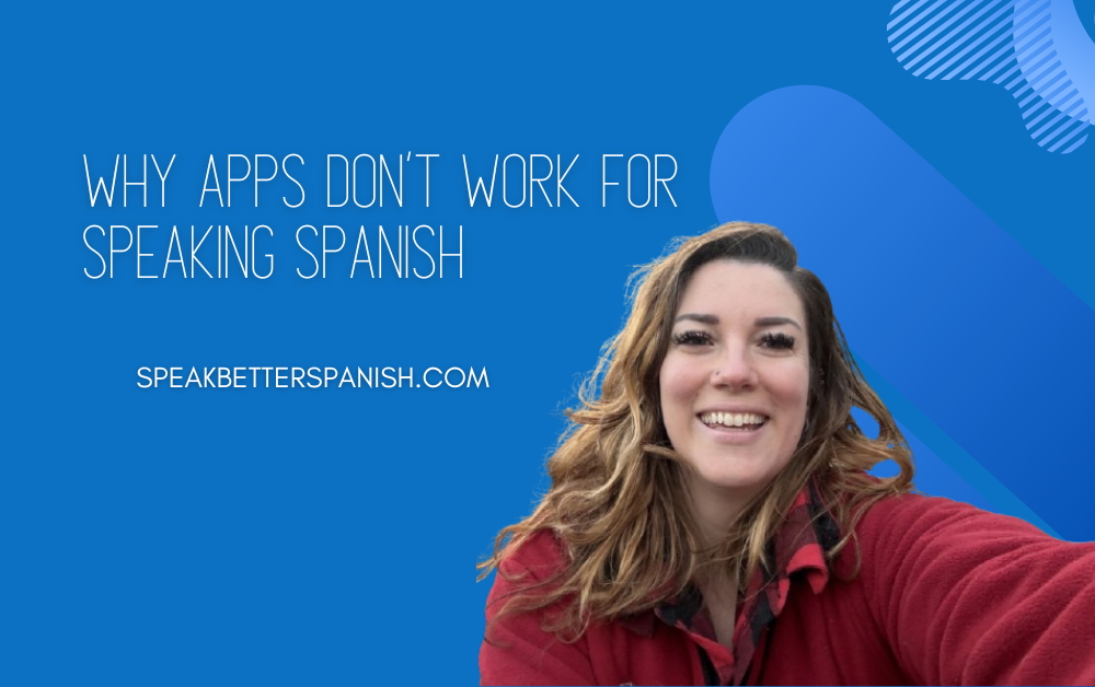 Why Apps Don’t Work for Speaking Spanish